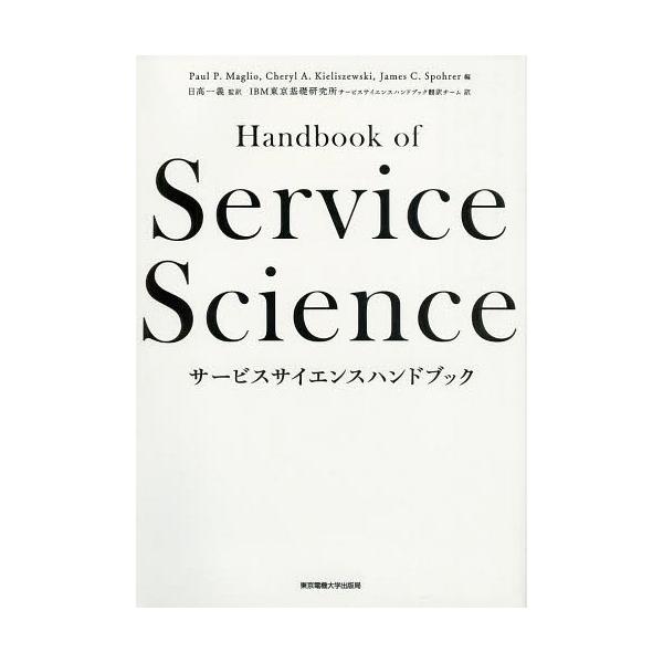 【発売日：2014年04月21日】PaulP.Maglio/編 CherylA.Kieliszewski/編 JamesC.Spohrer/編 日高一義/監訳 IBM東京基礎研究所サービスサイエンスハンドブック翻訳チーム/訳/サービスサイエ...
