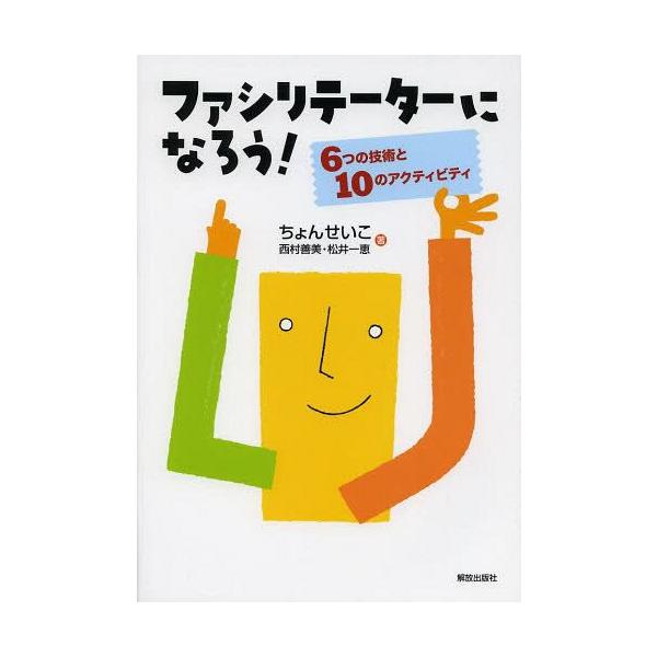 【発売日：2014年05月04日】ちょんせいこ/著 西村善美/著 松井一恵/著/ファシリテーターになろう! 6つの技術と10のアクティビティ、メディア：BOOK、発売日：2014/05、重量：247g、商品コード：NEOBK-1659630...