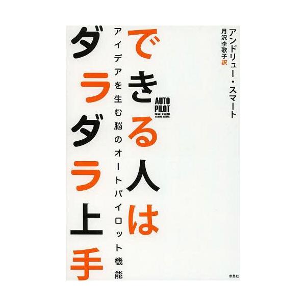 【発売日：2014年05月16日】アンドリュー・スマート/著 月沢李歌子/訳/できる人はダラダラ上手 アイデアを生む脳のオートパイロット機能 / 原タイトル:AUTOPILOT、メディア：BOOK、発売日：2014/05、重量：340g、商...