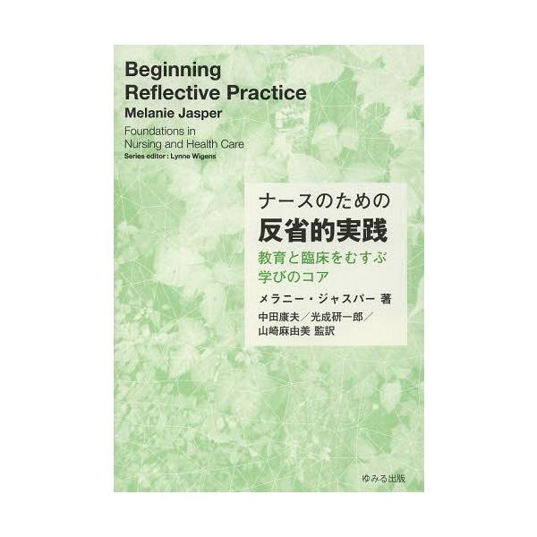 【発売日：2014年05月17日】メラニー・ジャスパー/著 中田康夫/監訳 光成研一郎/監訳 山崎麻由美/監訳/ナースのための反省的実践 教育と臨床をむすぶ学びのコア / 原タイトル:Beginning Reflective Practic...