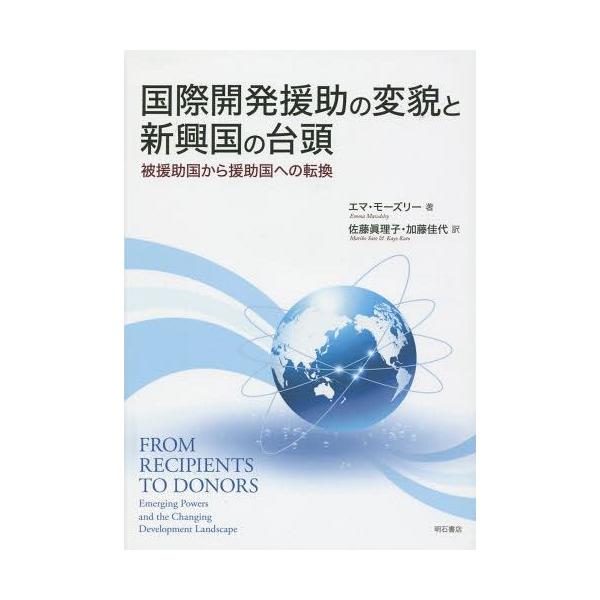 【発売日：2014年05月22日】エマ・モーズリー/著 佐藤眞理子/訳 加藤佳代/訳/国際開発援助の変貌と新興国の台頭 被援助国から援助国への転換 / 原タイトル:FROM RECIPIENTS TO DONORS、メディア：BOOK、発売...