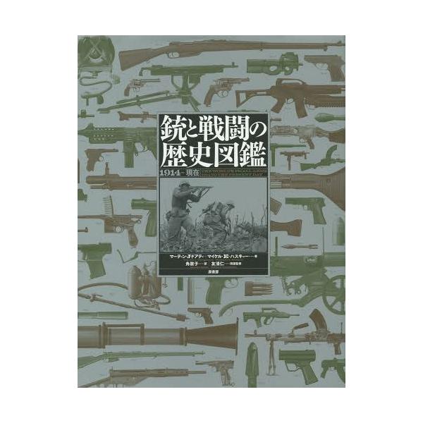 【発売日：2014年05月24日】マーティン・J・ドアティ/著 マイケル・E・ハスキュー/著 角敦子/訳 友清仁/用語監修/銃と戦闘の歴史図鑑 1914→現在 / 原タイトル:THE WORLD’S SMALL ARMS 1914 TO T...