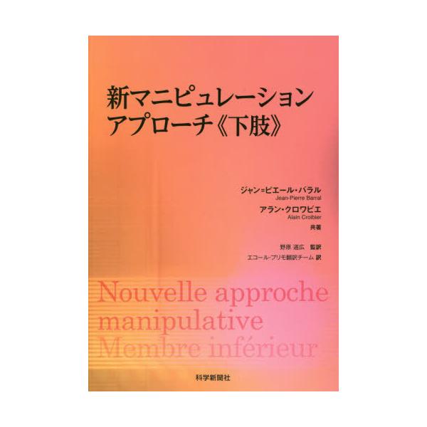 【発売日：2014年04月28日】ジャン=ピエール・バラル/共著 アラン・クロワビエ/共著 野原道広/監訳 エコール・プリモ翻訳チーム/訳/新マニピュレーションアプローチ《下肢》 / 原タイトル:Nouvelle approche mani...