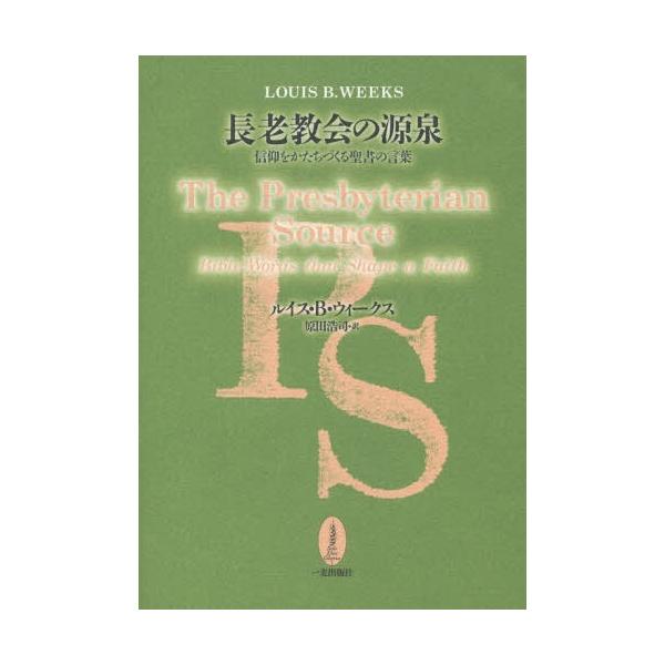 【発売日：2014年05月28日】ルイス・B・ウィークス/〔著〕 原田浩司/訳/長老教会の源泉 信仰をかたちづくる聖書の言葉 / 原タイトル:The Presbyterian Source、メディア：BOOK、発売日：2014/05、重量：...