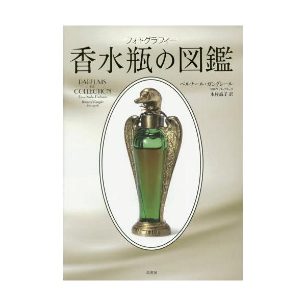 【発売日：2014年07月06日】ベルナール・ガングレール/著 木村高子/訳/香水瓶の図鑑 フォトグラフィー / 原タイトル:Parfums de collection、メディア：BOOK、発売日：2014/07、重量：340g、商品コード...