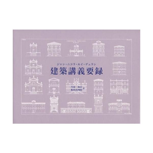 【発売日：2014年07月13日】ジャン・ニコラ・ルイ・デュラン/〔著〕 丹羽和彦/訳 飯田喜四郎/訳/建築講義要録 / 原タイトル:Precis des Lecons d’Architecture donnees a l’Ecole Ro...