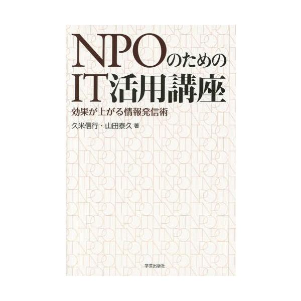 【発売日：2014年08月23日】久米信行/著 山田泰久/著/NPOのためのIT活用講座 効果が上がる情報発信術、メディア：BOOK、発売日：2014/08、重量：340g、商品コード：NEOBK-1702377、JANコード/ISBNコー...