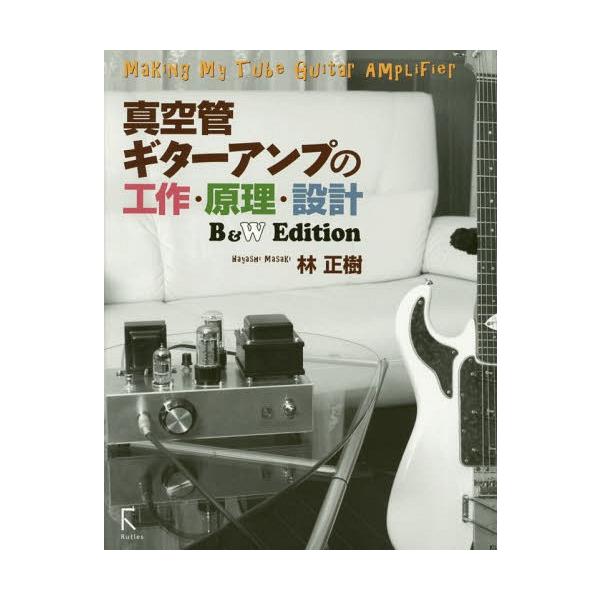 【発売日：2014年08月23日】林正樹/著/真空管ギターアンプの工作・原理・設計 B&amp;W Edition、メディア：BOOK、発売日：2014/08、重量：340g、商品コード：NEOBK-1702604、JANコード/ISBNコ...