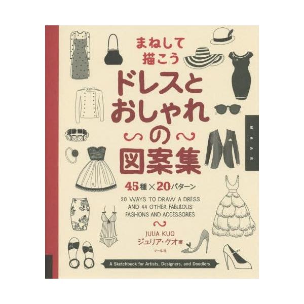 【発売日：2014年09月10日】ジュリア・クオ/著 〔井上ななみ/訳〕/まねして描こうドレスとおしゃれの図案集 45種×20パターン / 原タイトル:20 WAYS TO DRAW A DRESS AND 44 OTHER FABULOU...