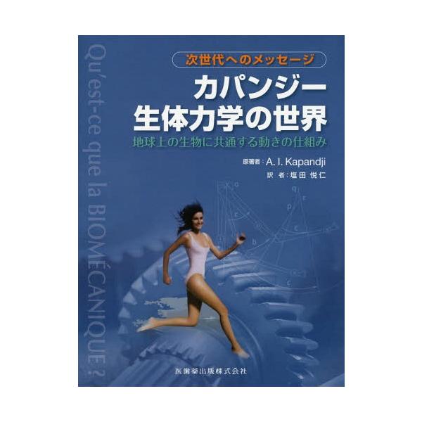 【発売日：2014年09月01日】AdalbertI.KAPANDJI/原著 塩田悦仁/訳/カパンジー生体力学の世界 次世代へのメッセージ 地球上の生物に共通する動きの仕組み / 原タイトル:Qu’est‐ce que la BIOMECA...