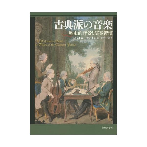 【発売日：2014年10月18日】アントニー・バートン/編 角倉一朗/訳/古典派の音楽 歴史的背景と演奏習慣 / 原タイトル:A PERFORMER’S GUIDE TO MUSIC OF THE CLASSICAL PERIOD、メディア...