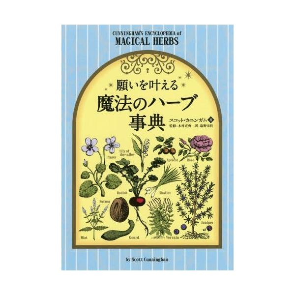 【発売日：2014年11月28日】スコット・カニンガム/著 木村正典/監修 塩野未佳/訳/願いを叶える魔法のハーブ事典 / 原タイトル:CUNNINGHAM’S ENCYCLOPEDIA OF MAGICAL HERBS (フェニックスシリ...