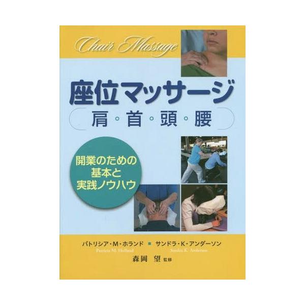 【発売日：2014年10月28日】パトリシア・M・ホランド/〔著〕 サンドラ・K・アンダーソン/〔著〕 森岡望/監修 小坂由佳/訳/座位マッサージ 肩・首・頭・腰 開業のための基本と実践ノウハウ / 原タイトル:CHAIR MASSAGE、...