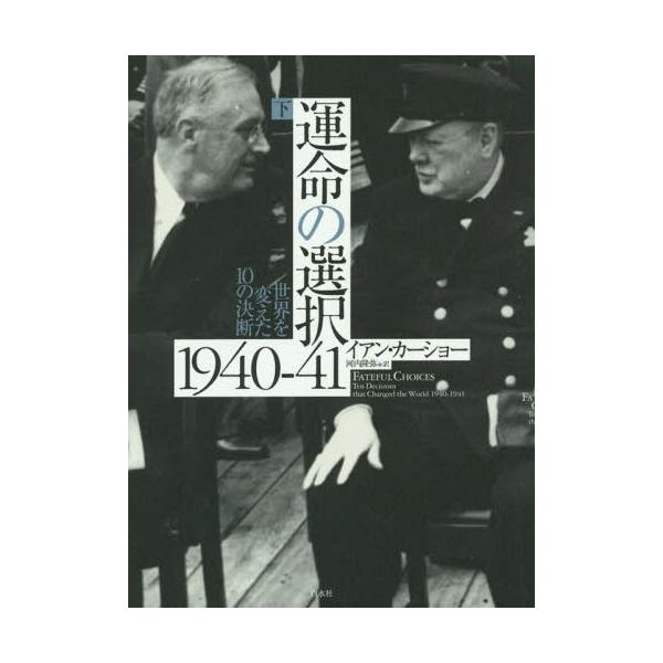 【発売日：2014年10月27日】イアン・カーショー/著 河内隆弥/訳/運命の選択1940-41 世界を変えた10の決断 下 / 原タイトル:FATEFUL CHOICES、メディア：BOOK、発売日：2014/10、重量：340g、商品コ...