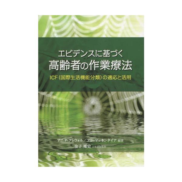 【発売日：2014年11月10日】アニタ・アトウォル/編著 アン・マッキンタイア/編著 金子唯史/日本語版監修 吉水淳子/訳/エビデンスに基づく高齢者の作業療法 ICF〈国際生活機能分類〉の適応と活用 / 原タイトル:Occupationa...