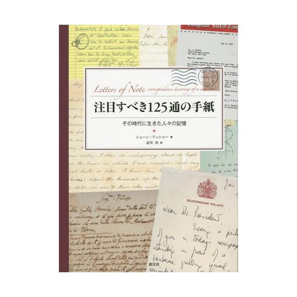 【発売日：2014年12月11日】ショーン・アッシャー/編 北川玲/訳/注目すべき125通の手紙 その時代に生きた人々の記憶 / 原タイトル:LETTERS OF NOTE、メディア：BOOK、発売日：2014/12、重量：540g、商品コ...