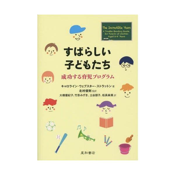 【発売日：2014年11月16日】キャロライン・ウェブスター=ストラットン/著 北村俊則/監訳 大橋優紀子/訳 竹形みずき/訳 土谷朋子/訳 松長麻美/訳/すばらしい子どもたち 成功する育児プログラム / 原タイトル:The Incredi...