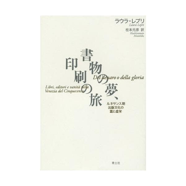 【発売日：2014年11月24日】ラウラ・レプリ/著 柱本元彦/訳/書物の夢、印刷の旅 ルネサンス期出版文化の富と虚栄 / 原タイトル:Del denaro o della gloria、メディア：BOOK、発売日：2014/11、重量：3...