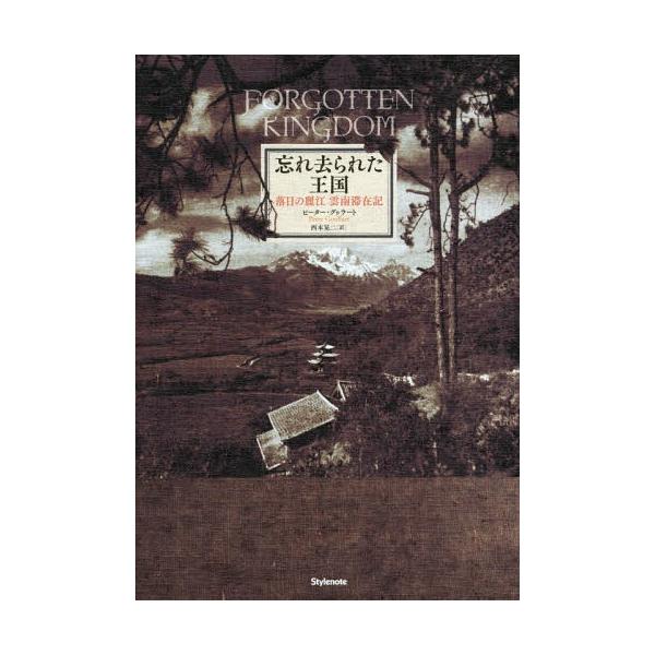 【発売日：2014年12月08日】ピーター・グゥラート/著 西本晃二/訳/忘れ去られた王国 落日の麗江雲南滞在記 / 原タイトル:THE FORGOTTEN KINGDOM、メディア：BOOK、発売日：2014/12、重量：340g、商品コ...