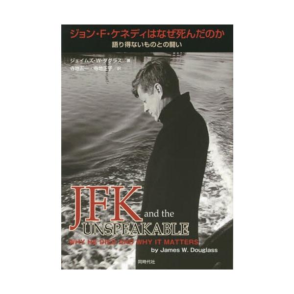 【発売日：2014年12月14日】ジェイムズ・W・ダグラス/著 寺地五一/訳 寺地正子/訳/ジョン・F・ケネディはなぜ死んだのか 語り得ないものとの闘い / 原タイトル:JFK and the Unspeakable 原著ペーパーバック版の...