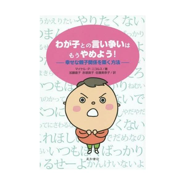 【発売日：2014年12月18日】マイケル・P・ニコルス/著 加藤直子/訳 赤塚麻子/訳 佐藤美奈子/訳/わが子との言い争いはもうやめよう! 幸せな親子関係を築く方法 / 原タイトル:Stop Arguing with Your Kids、...