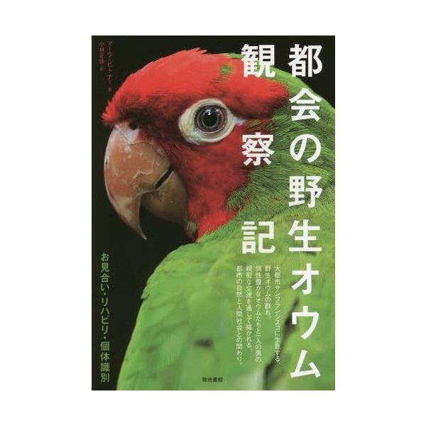 【発売日：2015年01月11日】マーク・ビトナー/著 小林正佳/訳/都会の野生オウム観察記 お見合い・リハビリ・個体識別 / 原タイトル:THE WILD PARROTS OF TELEGRAPH HILL、メディア：BOOK、発売日：2...