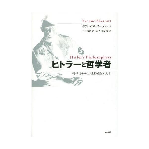 【発売日：2015年01月24日】イヴォンヌ・シェラット/著 三ツ木道夫/訳 大久保友博/訳/ヒトラーと哲学者 哲学はナチズムとどう関わったか / 原タイトル:Hitler’s Philosophers、メディア：BOOK、発売日：2015...