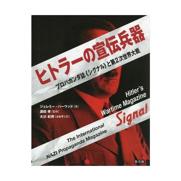 【発売日：2015年02月05日】ジェレミー・ハーウッド/著 源田孝/監修 大川紀男/訳/ヒトラーの宣伝兵器 プロパガンダ誌《シグナル》と第2次世界大戦 / 原タイトル:HITLER’S WARTIME MAGAZINE、メディア：BOOK...