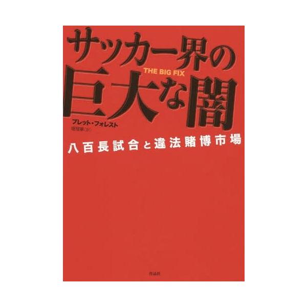 【発売日：2015年01月28日】ブレット・フォレスト/著 堤理華/訳/サッカー界の巨大な闇 八百長試合と違法賭博市場 / 原タイトル:THE BIG FIX、メディア：BOOK、発売日：2015/01、重量：340g、商品コード：NEOB...
