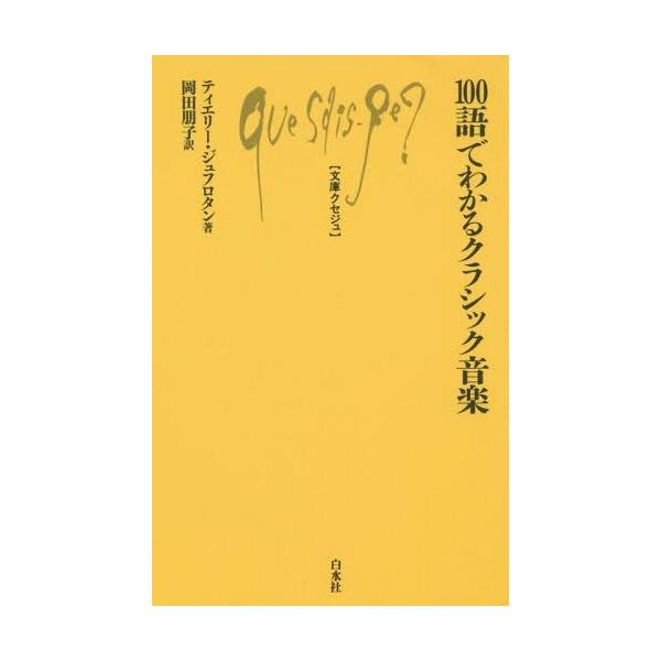 【発売日：2015年02月21日】ティエリー・ジュフロタン/著 岡田朋子/訳/100語でわかるクラシック音楽 / 原タイトル:Les 100 mots de la musique classique (文庫クセジュ)、メディア：BOOK、発...