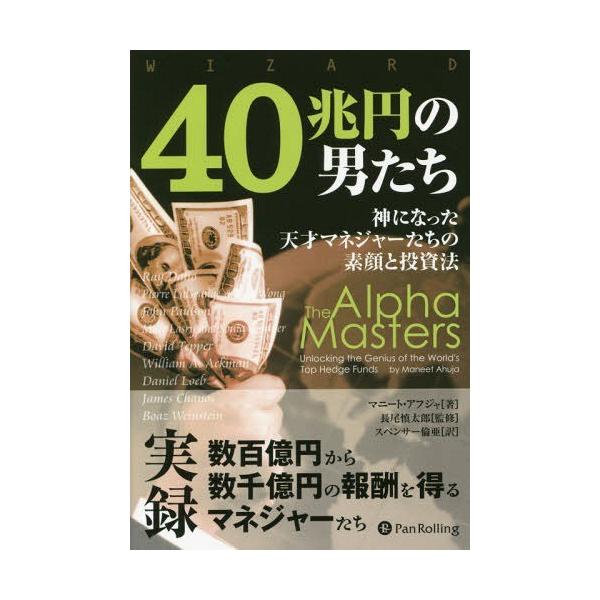 【発売日：2015年03月19日】マニート・アフジャ/著 長尾慎太郎/監修 スペンサー倫亜/訳/40兆円の男たち 神になった天才マネジャーたちの素顔と投資法 / 原タイトル:The Alpha Masters (ウィザードブックシリーズ)、...