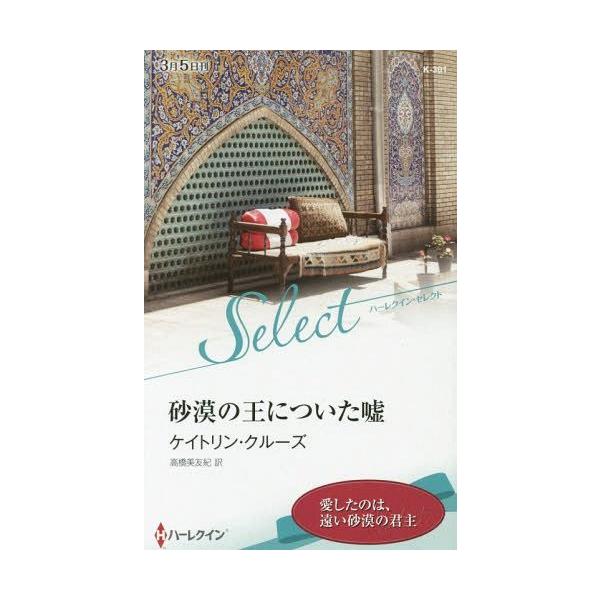 【発売日：2015年02月28日】ケイトリン・クルーズ/作 高橋美友紀/訳/砂漠の王についた嘘 / 原タイトル:MAJESTY MISTRESS...MISSING HEIR (ハーレクイン・セレクト)、メディア：BOOK、発売日：2015...