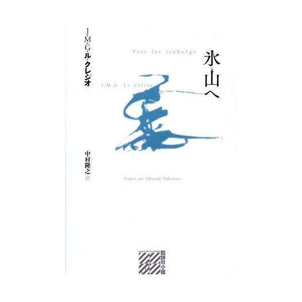 【発売日：2015年02月27日】J・M・G・ル・クレジオ/著 中村隆之/訳/氷山へ / 原タイトル:VERS LES ICEBERGS (批評の小径)、メディア：BOOK、発売日：2015/02、重量：340g、商品コード：NEOBK-1...