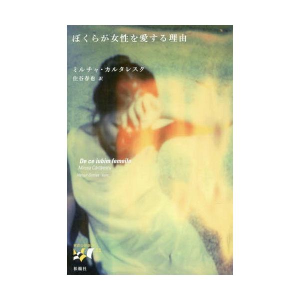 【発売日：2015年02月28日】ミルチャ・カルタレスク/著 住谷春也/訳/ぼくらが女性を愛する理由 / 原タイトル:De ce iubim femeile (東欧の想像力)、メディア：BOOK、発売日：2015/02、重量：340g、商品...