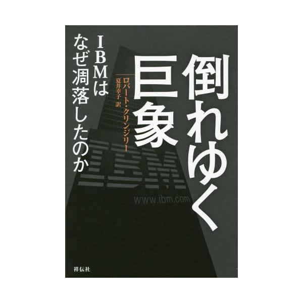【発売日：2015年03月14日】ロバート・クリンジリー/著 夏井幸子/訳/倒れゆく巨象 IBMはなぜ凋落したのか / 原タイトル:THE DECLINE AND FALL OF IBM、メディア：BOOK、発売日：2015/03、重量：3...