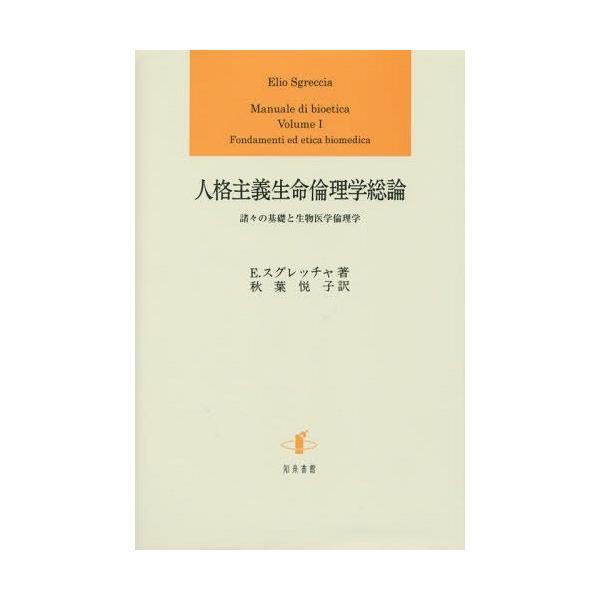 【発売日：2015年03月13日】E.スグレッチャ/著 秋葉悦子/訳/人格主義生命倫理学総論 諸々の基礎と生物医学倫理学 / 原タイトル:Manuale di bioetica.Volume 1 原著改訂・増補第4版の翻訳の抄訳、メディア：...