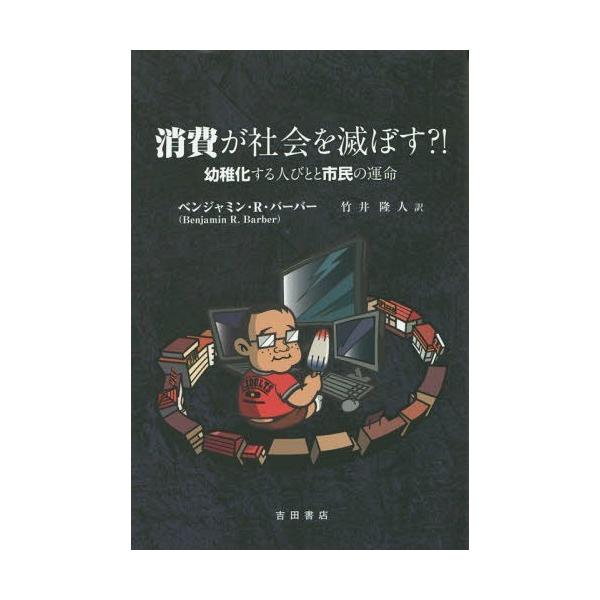 【発売日：2015年03月21日】ベンジャミン・R・バーバー/著 竹井隆人/訳/消費が社会を滅ぼす?! 幼稚化する人びとと市民の運命 / 原タイトル:Consumed、メディア：BOOK、発売日：2015/03、重量：340g、商品コード：...