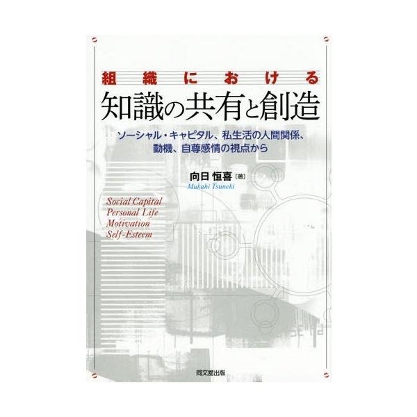 【発売日：2015年03月22日】向日恒喜/著/組織における知識の共有と創造 ソーシャル・キャピタル、私生活の人間関係、動機、自尊感情の視点から、メディア：BOOK、発売日：2015/03、重量：340g、商品コード：NEOBK-17904...