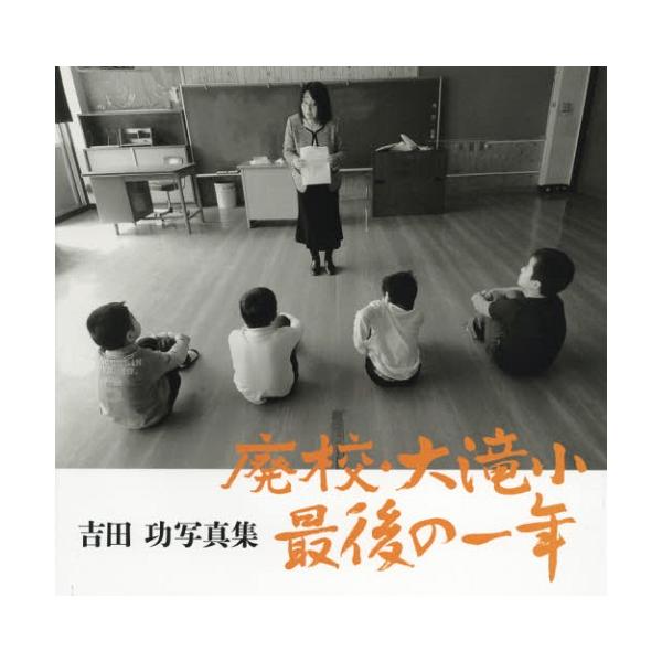 【発売日：2015年03月28日】吉田功/著/廃校・大滝小最後の一年 吉田功写真集、メディア：BOOK、発売日：2015/03、重量：690g、商品コード：NEOBK-1795400、JANコード/ISBNコード：9784865620085