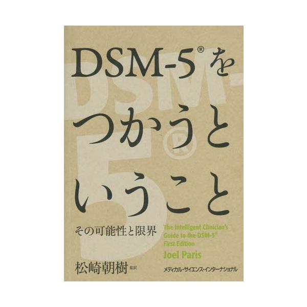【発売日：2015年03月28日】ジョエル・パリス/著 松崎朝樹/監訳/DSM-5をつかうということ その可能性と限界 / 原タイトル:The Intelligent Clinician’s Guide to the DSM-5、メディア：...