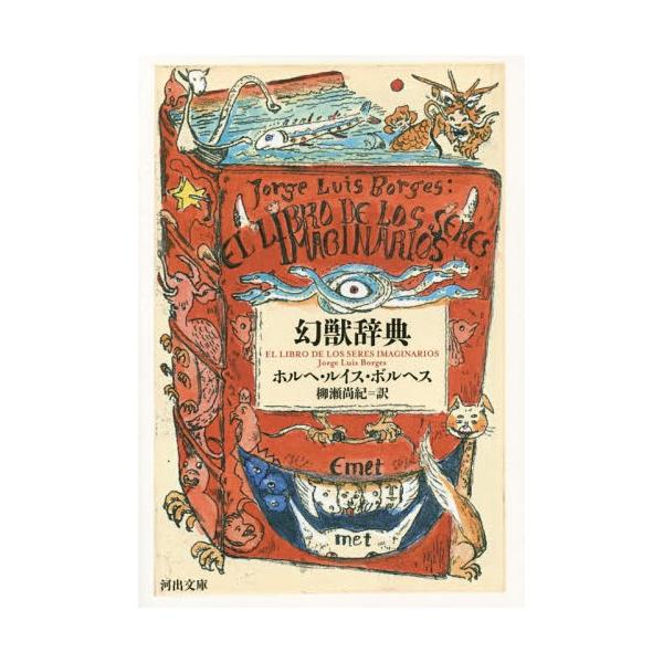 【発売日：2015年05月07日】ホルヘ・ルイス・ボルヘス/著 柳瀬尚紀/訳/幻獣辞典 / 原タイトル:EL LIBRO DE LOS SERES IMAGINARIOS(重訳) 原タイトル:The Book of Imaginary Be...