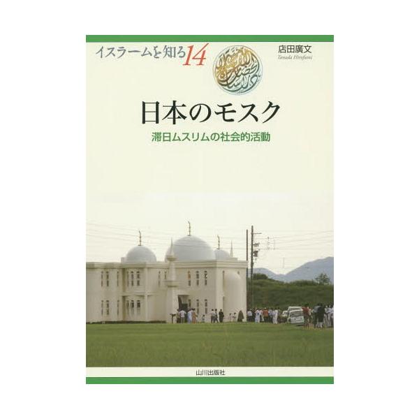 【発売日：2015年03月28日】店田廣文/著 NIHU(人間文化研究機構)プログラムイスラーム地域研究/監修/日本のモスク 滞日ムスリムの社会的活動 (イスラームを知る)、メディア：BOOK、発売日：2015/03、重量：340g、商品コ...
