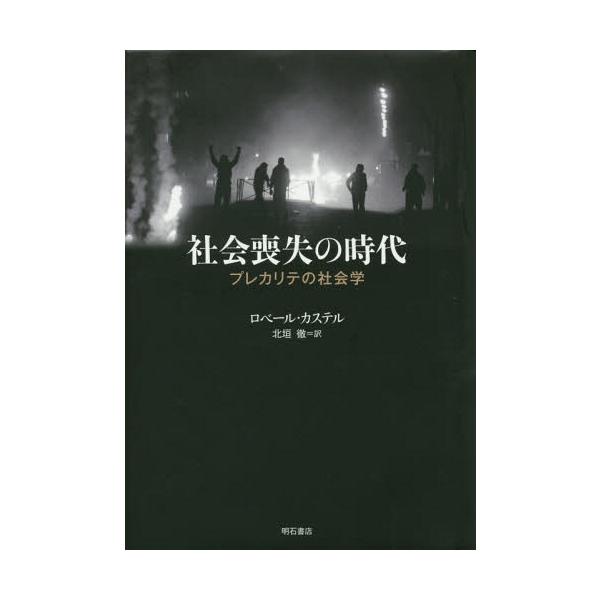 【発売日：2015年04月27日】ロベール・カステル/著 北垣徹/訳/社会喪失の時代 プレカリテの社会学 / 原タイトル:LA MONTEE DES INCERTITUDES、メディア：BOOK、発売日：2015/04、重量：340g、商品...