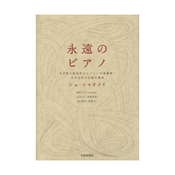 【発売日：2015年04月27日】シュシャオメイ/著 槌賀七代/日本語監修 大湾宗定/訳 後藤直樹/訳 阪口勝弘/訳 釣馨/訳/永遠のピアノ 毛沢東の収容所からバッハの演奏家へある女性の壮絶な運命 / 原タイトル:LA RIVIERE ET...
