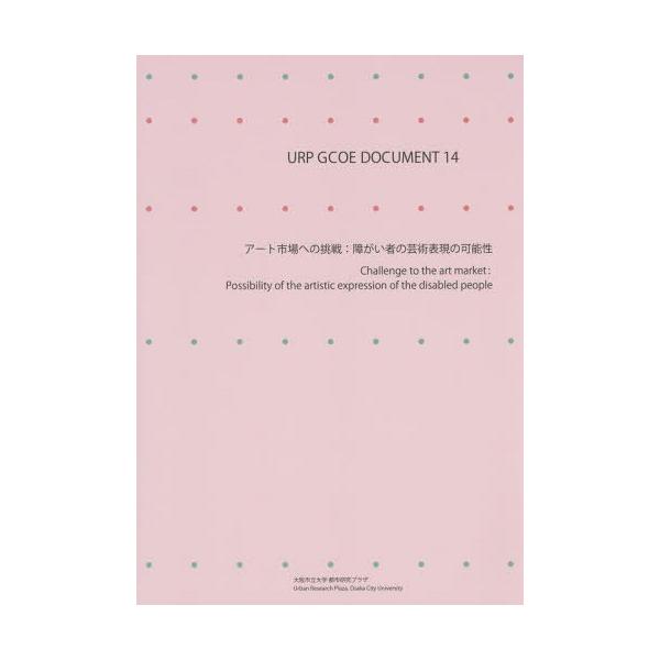 【発売日：2015年03月28日】佐々木雅幸/監修 川井田祥子/企画・編集/アート市場への挑戦 障がい者の芸術表現の可能性 (URP GCOE DOCUMENT 14)、メディア：BOOK、発売日：2015/03、重量：340g、商品コード...