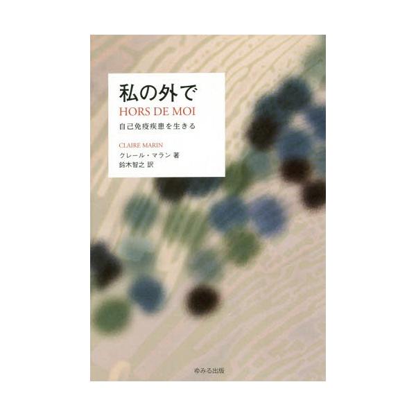 【発売日：2015年05月11日】クレール・マラン/著 鈴木智之/訳/私の外で 自己免疫疾患を生きる / 原タイトル:HORS DE MOI、メディア：BOOK、発売日：2015/05、重量：216g、商品コード：NEOBK-1809425...