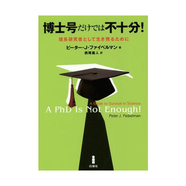 【発売日：2015年05月15日】ピーター・J・ファイベルマン/著 西尾義人/訳/博士号だけでは不十分! 理系研究者として生き残るために / 原タイトル:A PhD IS NOT ENOUGH! 原著増補改訂版の翻訳、メディア：BOOK、発...