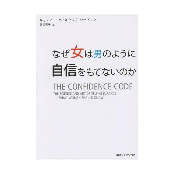 【発売日：2015年05月30日】キャティー・ケイ/著 クレア・シップマン/著 田坂苑子/訳/なぜ女は男のように自信をもてないのか / 原タイトル:THE CONFIDENCE CODE、メディア：BOOK、発売日：2015/05、重量：3...