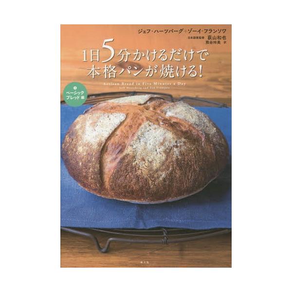 【発売日：2015年06月01日】ジェフ・ハーツバーグ/著 ゾーイ・フランソワ/著 荻山和也/日本語版監修 熊谷玲美/訳/1日5分かけるだけで本格パンが焼ける! 1 / 原タイトル:ARTISAN BREAD IN FIVE MINUTES...