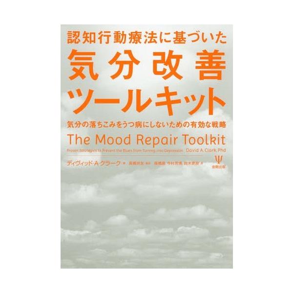 【発売日：2015年06月10日】ディヴィッド・A・クラーク/著 高橋祥友/監訳 高橋晶/訳 今村芳博/訳 鈴木吏良/訳/認知行動療法に基づいた気分改善ツールキット 気分の落ちこみをうつ病にしないための有効な戦略 / 原タイトル:The M...